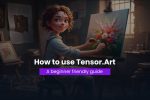 How To Use Tensorart A Detailed Guide For Beginners